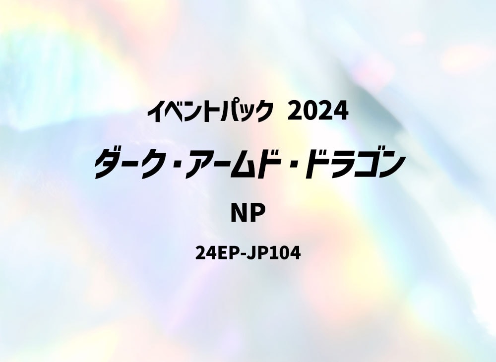 Dark Armed Dragon NP [24EP-JP104](Event Pack 2024) | SNKRDUNK